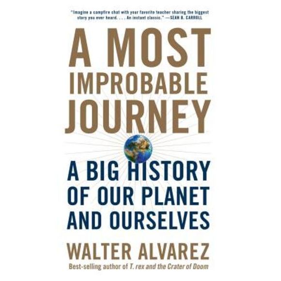 Walter Alvarez | Other | A Most Improbable Journey A Big History Of Our ...